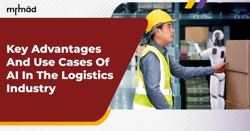 Key Advantages And Use Cases Of AI In The Logistics Industry
