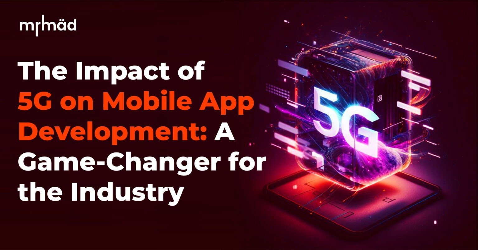 The Impact of 5G on Mobile App Development: A Game-Changer for the Industry